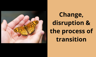 Change, Disruption & the process of Transition